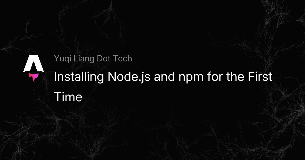 Installing Nodejs And Npm For The First Time Yuqi Liang Dot Tech