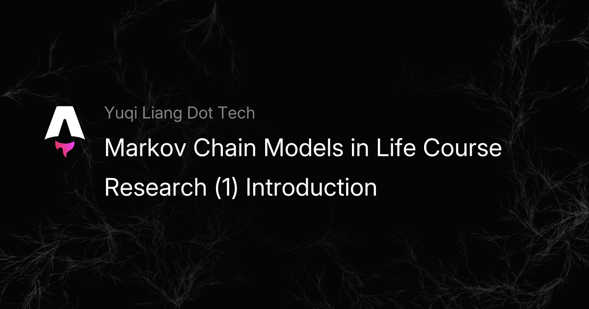 Markov Chain Models in Life Course Research (1) Introduction - Yuqi Liang Dot Tech