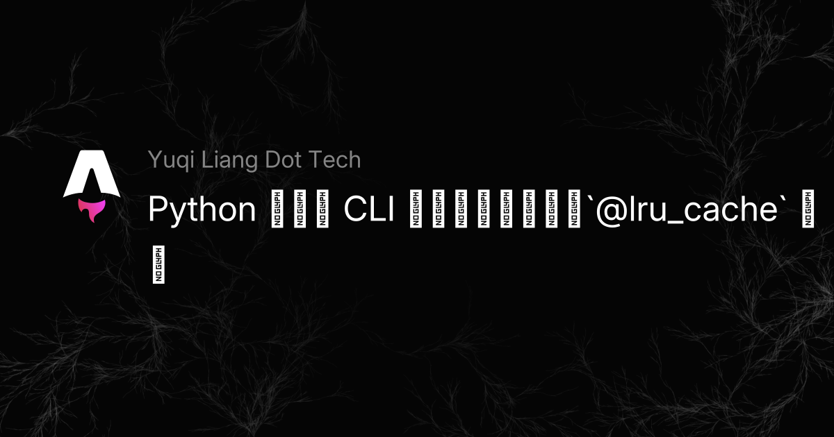 Python 缓存与 CLI 工具入门（二）：`@lru_cache` 实践 - Yuqi Liang Dot Tech