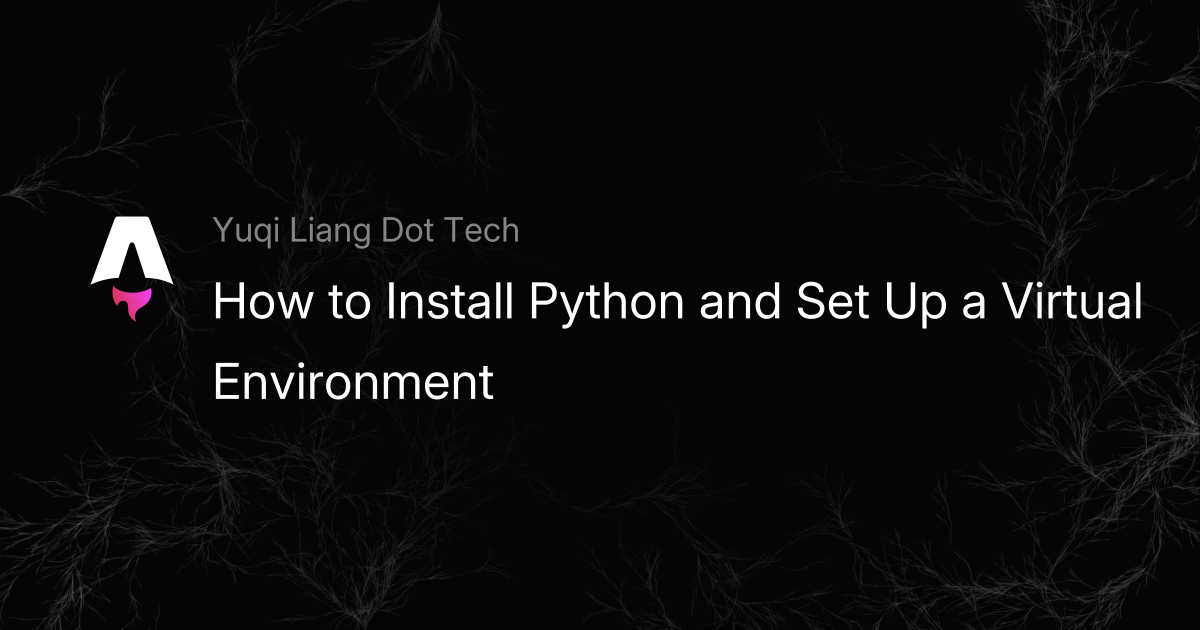 Python Setup 101 - Install & Use Virtual Environments - Yuqi Liang Dot Tech Python Setup 101 - Install & Use Virtual Environments - Yuqi Liang Dot Tech